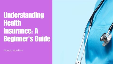 Understanding Health Insurance: A Beginner’s Guide | Kidada Hawkins ...